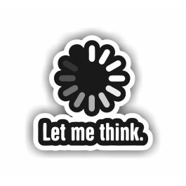Let Me Think Sticker – Funny, Witty, Creative, | Print-On-Click